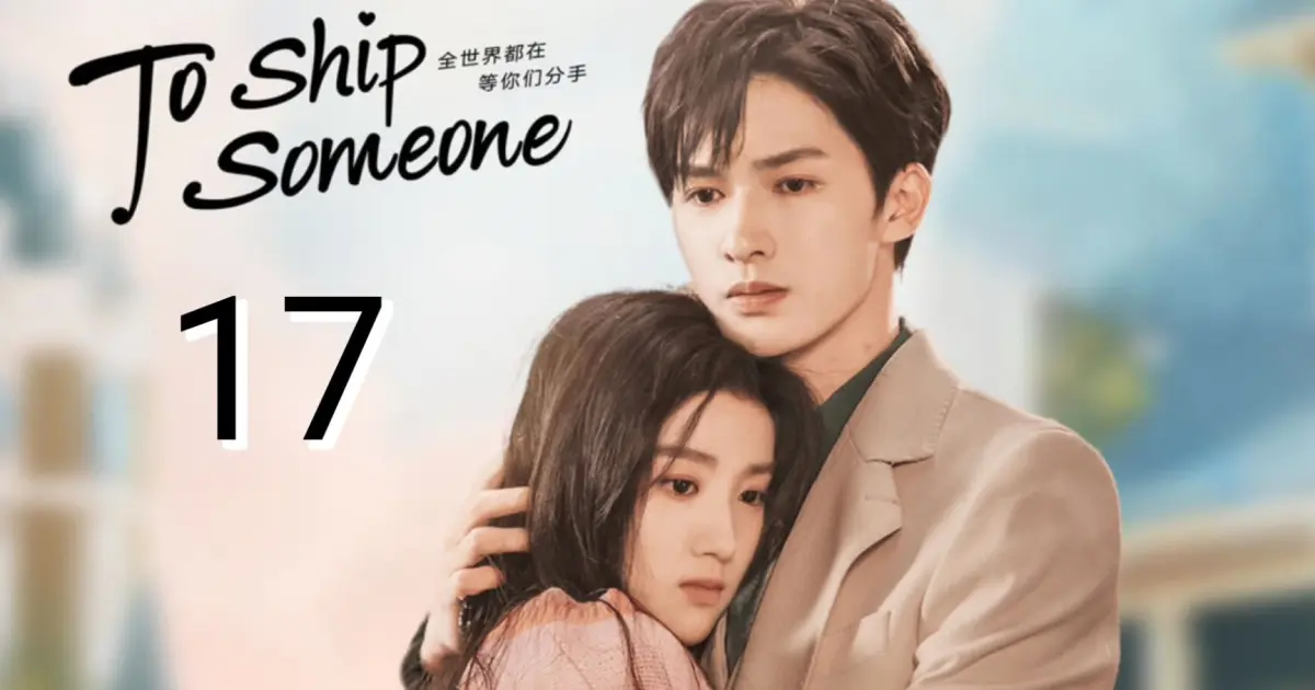 🇨🇳 To Ship Someone (2023) | Episode 17 | Eng Sub | (全世界都在等你们分手 第17集 ...