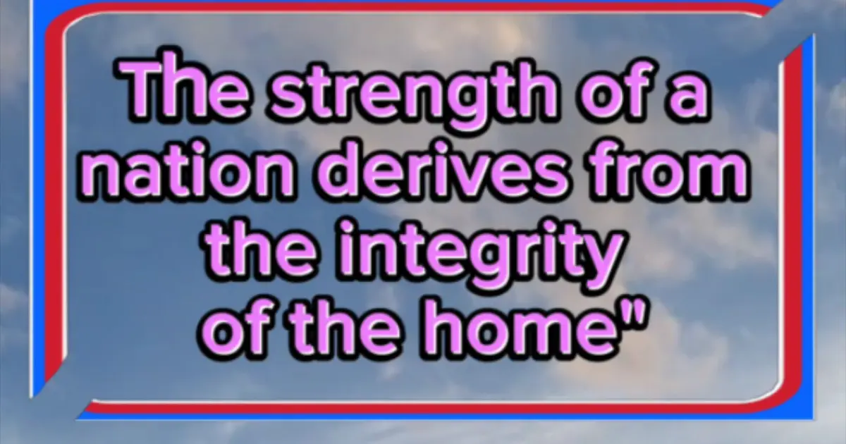 The strength of a nation derives from the integrity of the home# ...